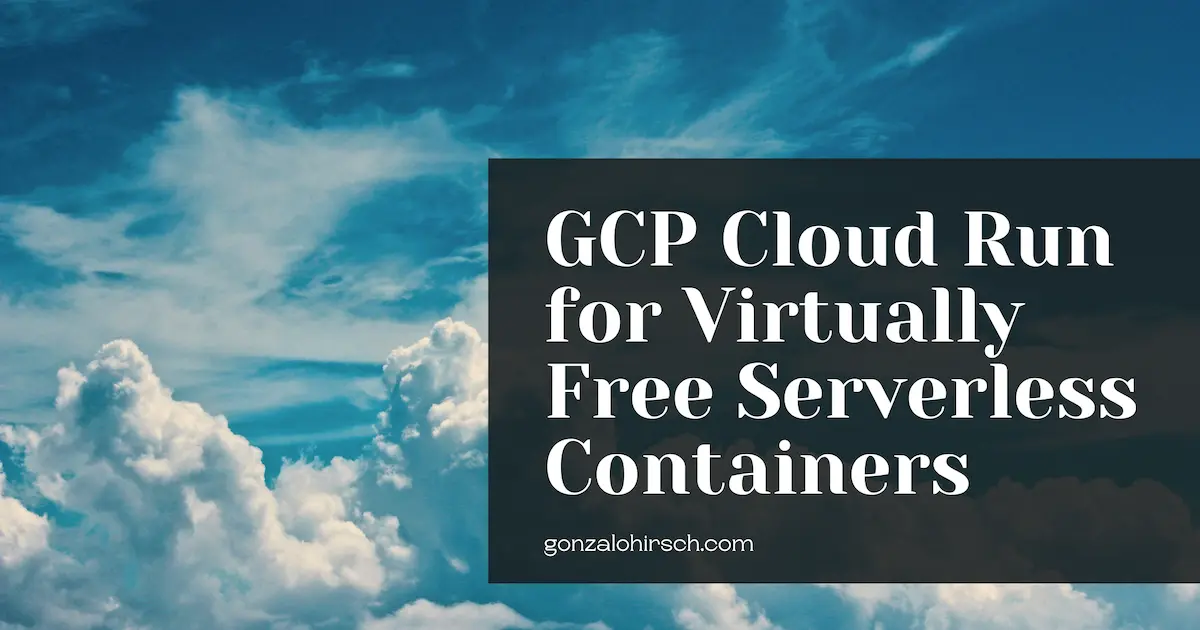Gcp Cloud Run For Virtually Free Serverless Containers
