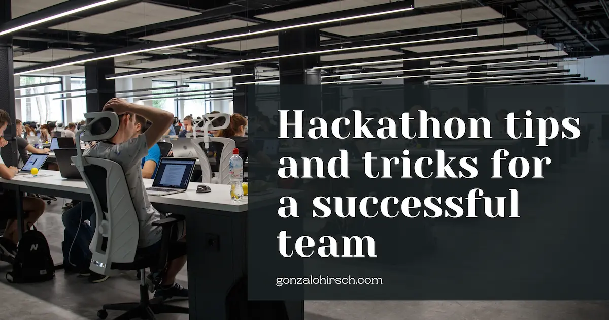 Hackathon tips and tricks for success | Gonzalo Hirsch