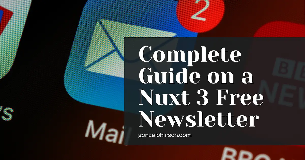 Complete Guide on a Nuxt 3 Free Newsletter | Gonzalo Hirsch