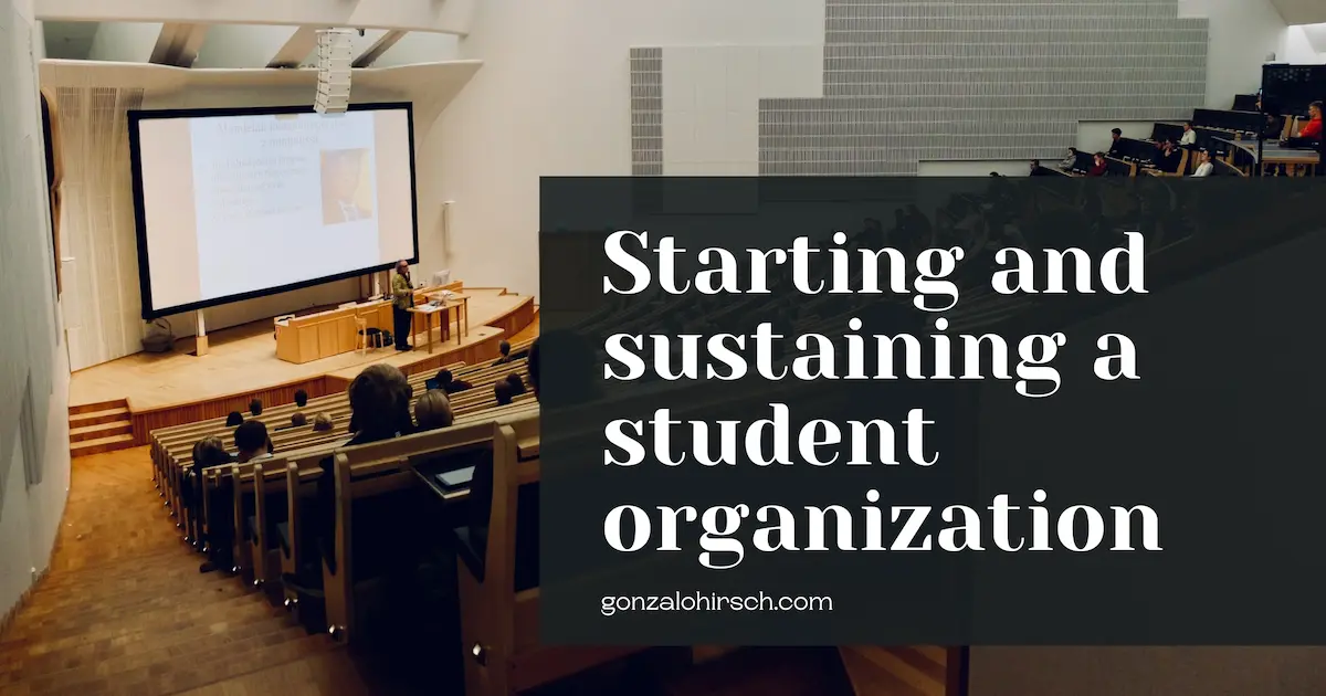 Starting and sustaining a student organization | Gonzalo Hirsch