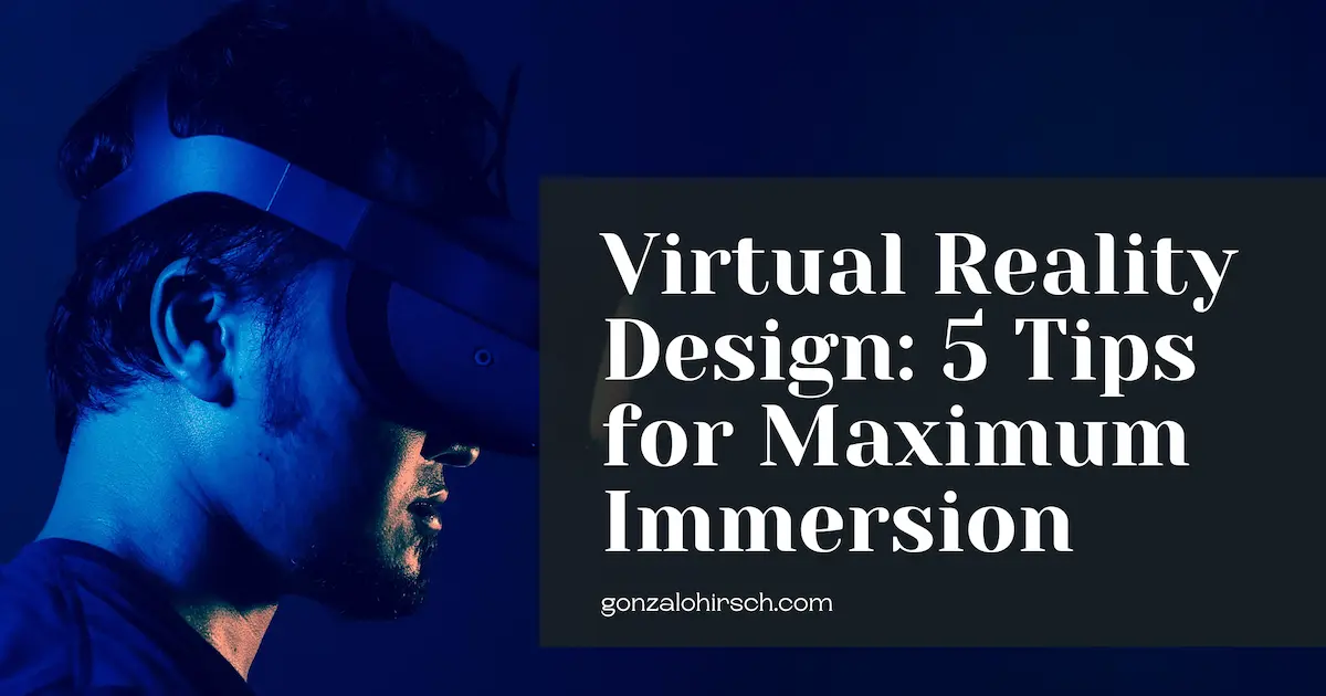 5 Tips for Immersive Virtual Reality Design | Gonzalo Hirsch